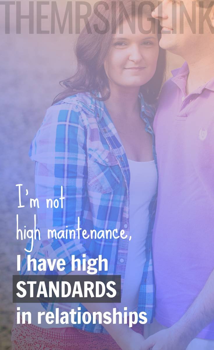 I'm not high maintenance - I have high standards in relationships