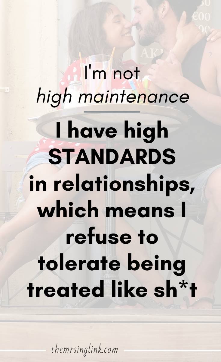 I'm not high maintenance - I have high standards in relationships