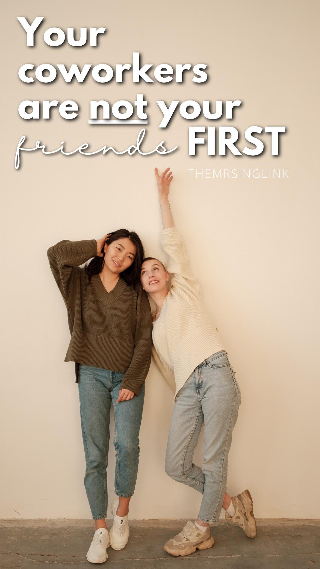 Your coworkers are not your friends FIRST